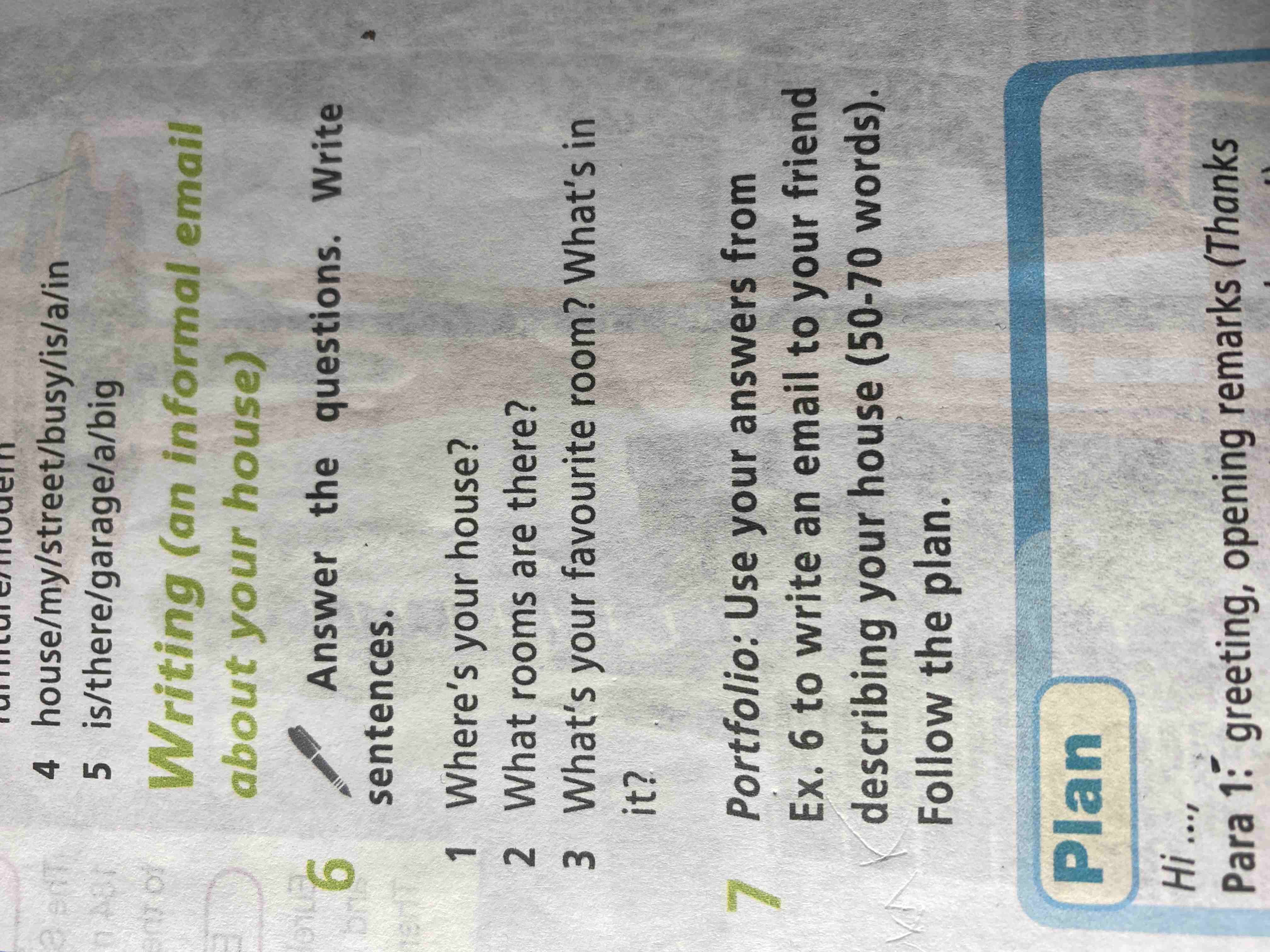 Answer the questions. Write sentences. 1 Where's your house? 2 What ...